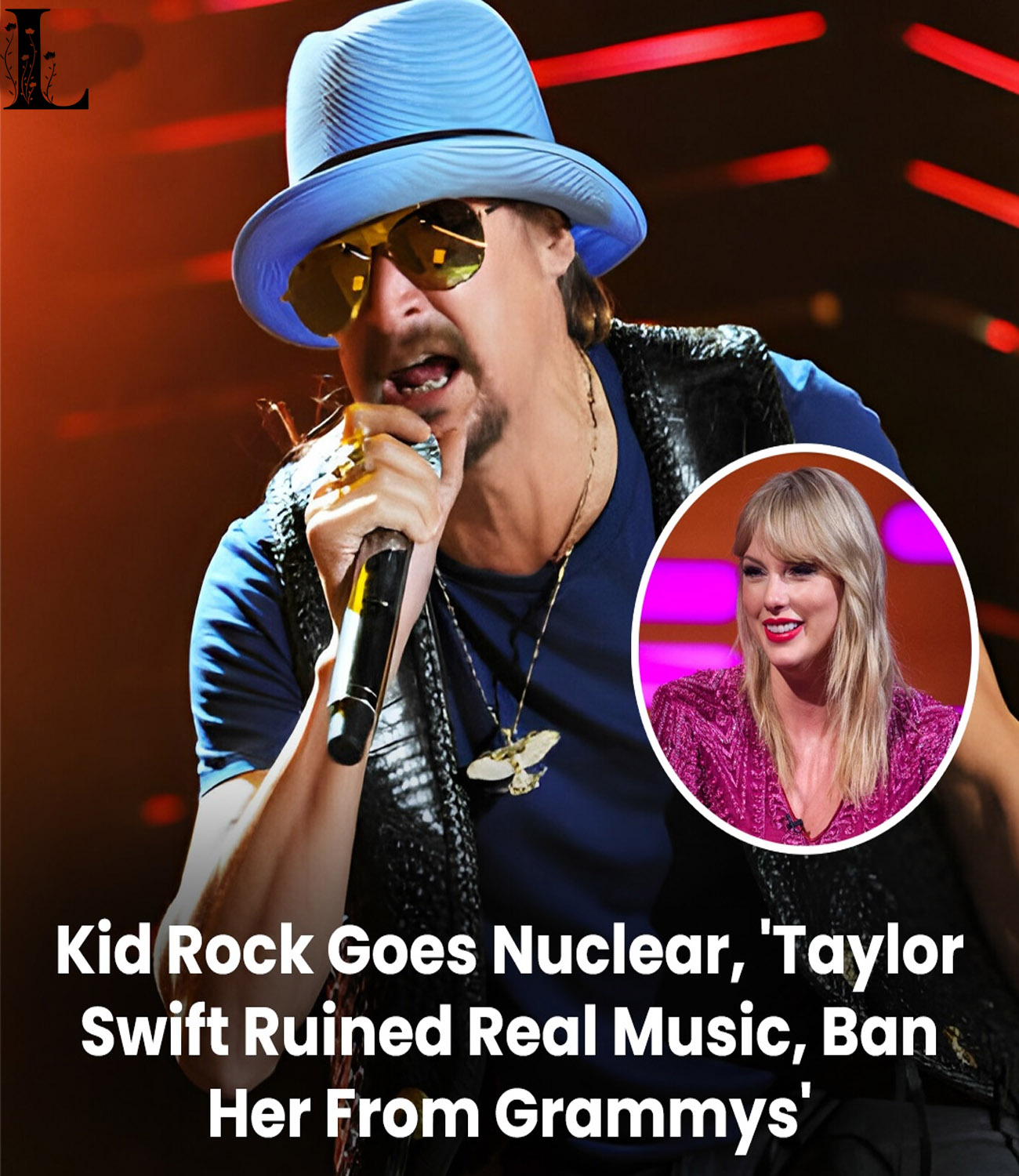 Kid Rock Goes Nuclear, ‘Taylor Swift Ruined Real Music, Ban Her From ...